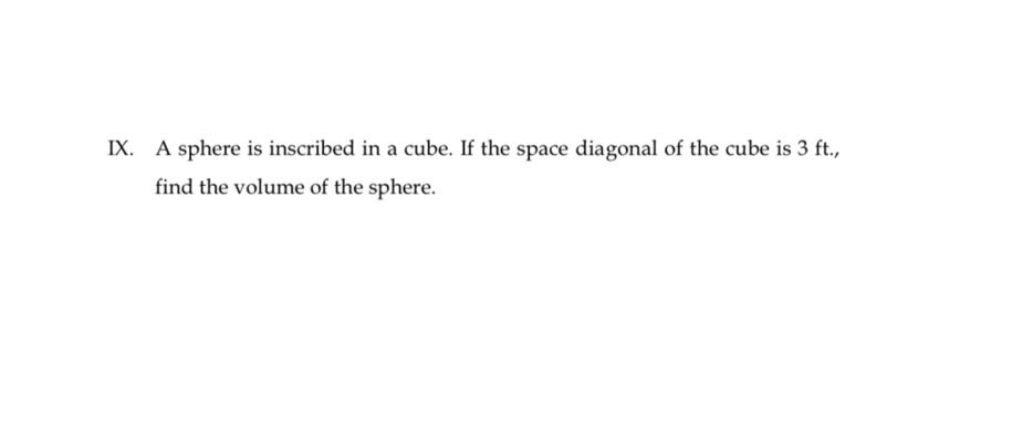 IX. A sphere is inscribed in a cube. If the space diagonal of the cube ...