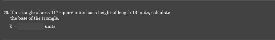 23 if a triangle of area 117 square units has a height of length 18 ...