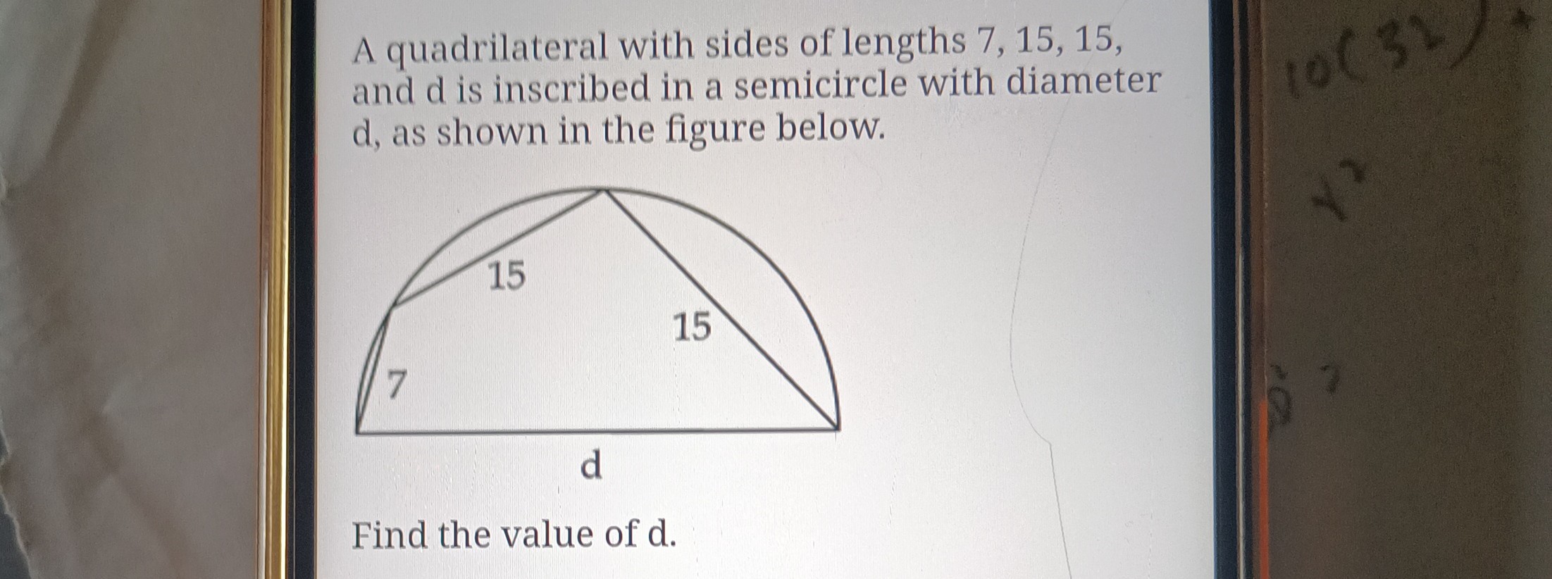 A quadrilateral with sides of lengths 7,15,15, and d is inscribed in a ...