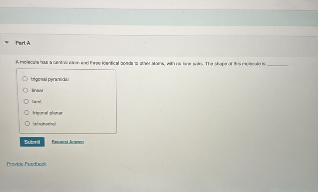Part A A molecule has a central atom and three identical bonds to other ...