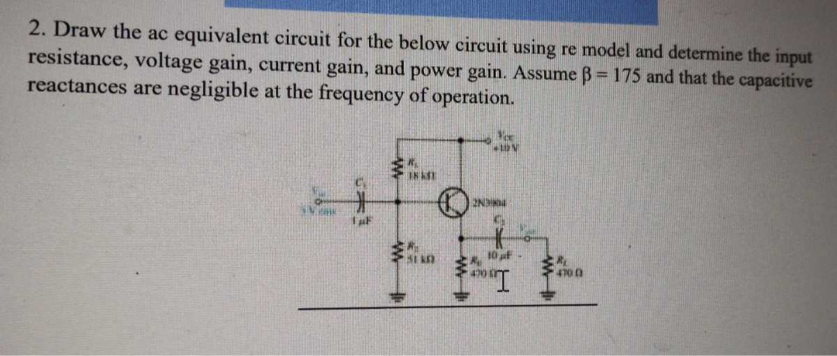 2. Draw the ac equivalent circuit for the below circuit using re model and determine the input ...
