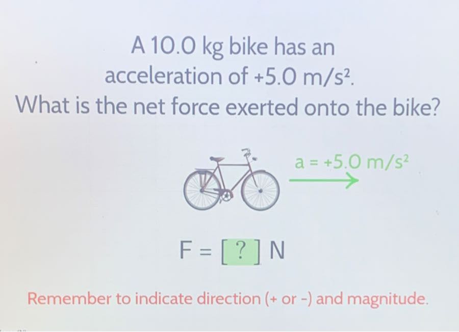 A 10.0 kg bike has an acceleration of +5.0 m / s^2. What is the net ...