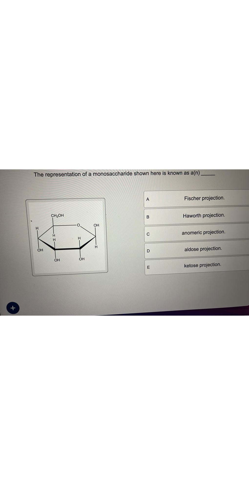 The representation of a monosaccharide shown here is known as a(n) A ...