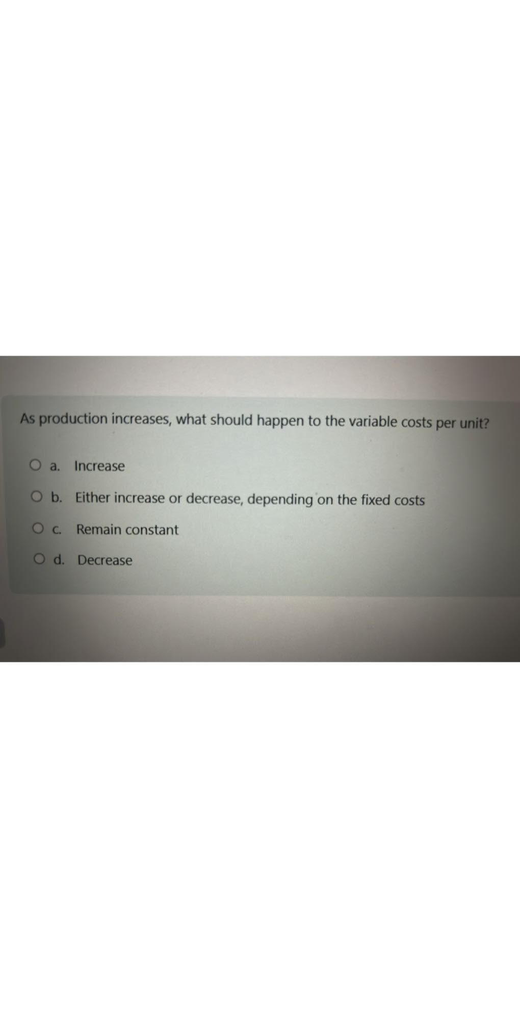 as production increases what should happen to the variable costs per unit a increase b either ...