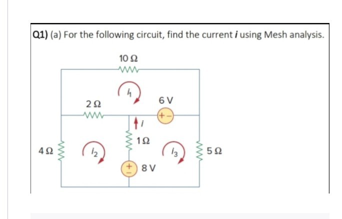 Q1) (a) For the following circuit, find the current i using Mesh analysis.