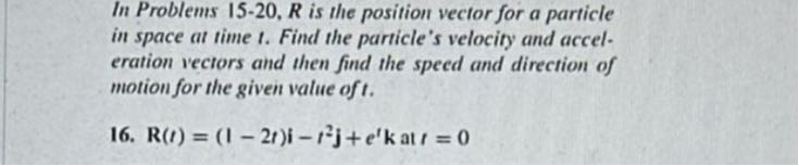 in problems 15 20 r is the position vector for a particle in space at time t find the particles ...