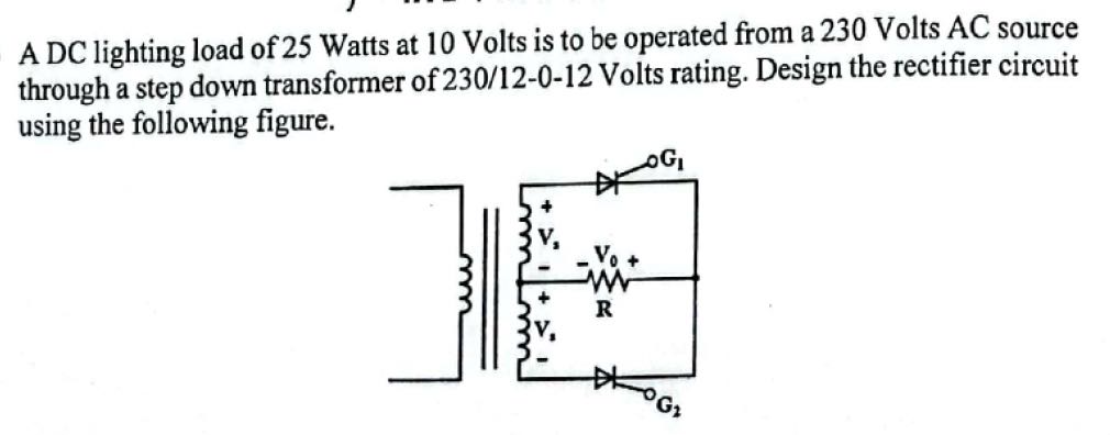 A DC lighting load of 25 Watts at 10 Volts is to be operated from a 230 ...