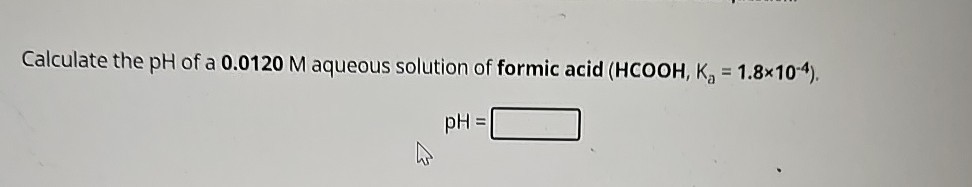 Calculate the pH of a 0 . 0 1 2 0M aqueous solution of formic acid ...