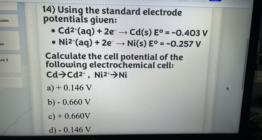 14) Using the standard electrode potentials given: - Cd^2+(aq)+2 e^-→Cd(s) E^∘=-0.403 V - Ni^2 ...