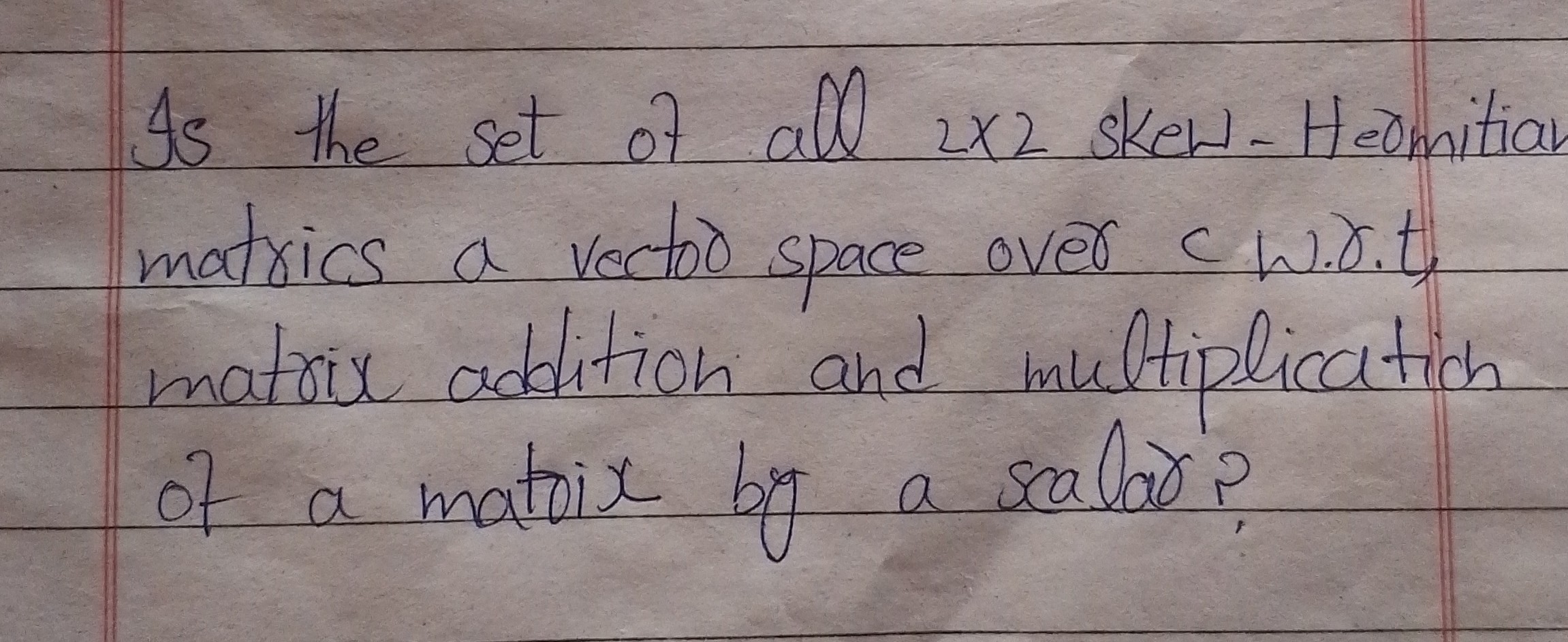 Is The Set Of All 2 Times 2 Skew Hermitia Matrics A Vectoo Space Over C