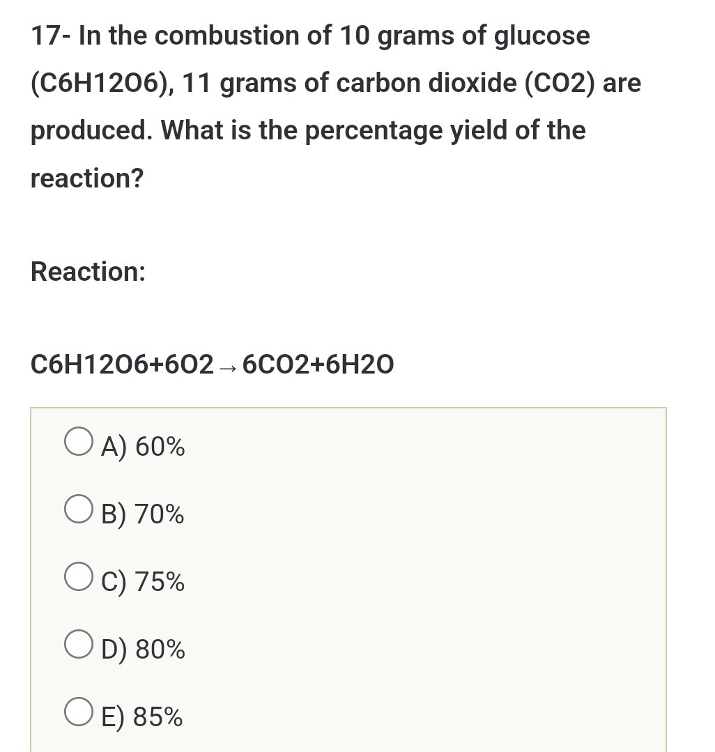 17- In the combustion of 10 grams of glucose (C6H12O6), 11 grams of ...