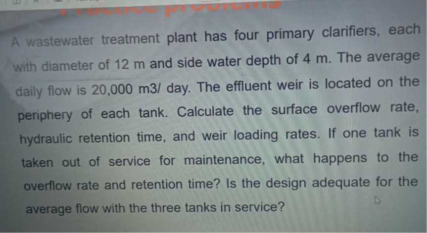 A wastewater treatment plant has four primary clarifiers, each with ...