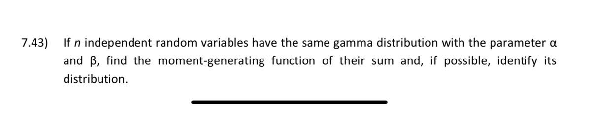 7.43) If n independent random variables have the same gamma distribution with the parameter α ...