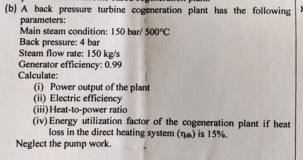 (b) A back pressure turbine cogeneration plant has the following ...
