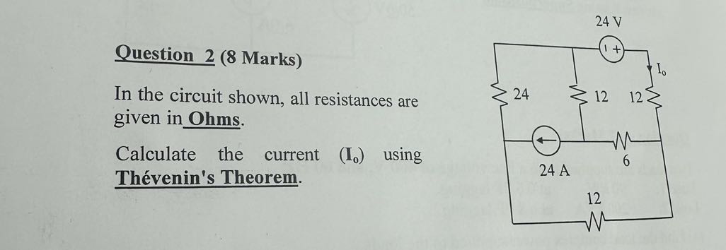 Question 2 (8 Marks) In the circuit shown, all resistances are given in Ohms. Calculate the ...