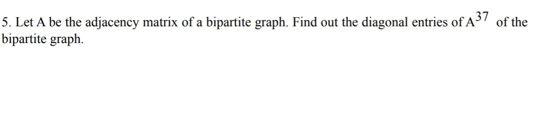 5 let a be the adjacency matrix of a bipartite graph find out the ...