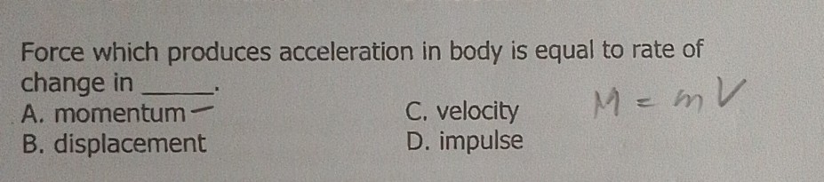 [GET ANSWER] Force which produces acceleration in body is equal to rate ...