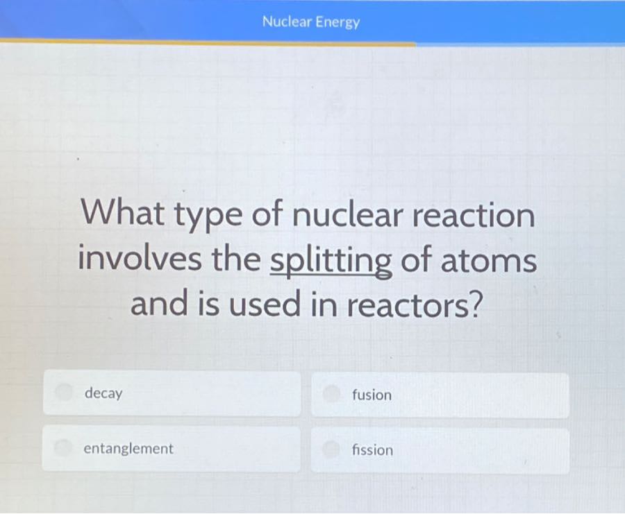 [GET ANSWER] Nuclear Energy What type of nuclear reaction involves the ...