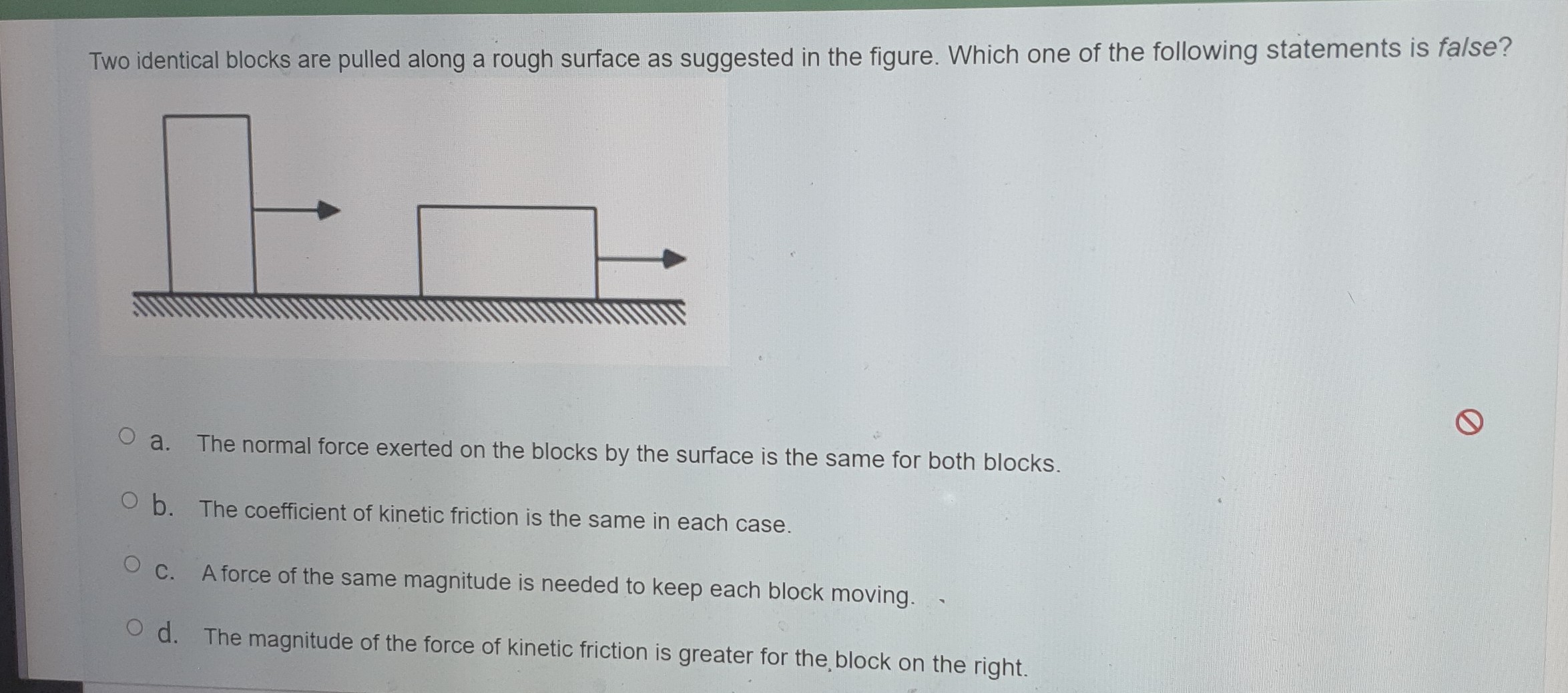 two identical blocks are pulled along a rough surface as suggested in the figure which one of ...