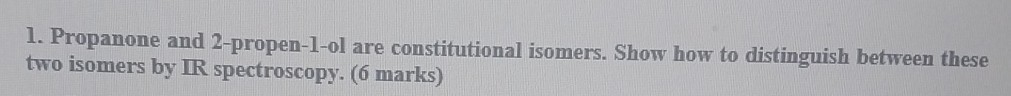 1. Propanone and 2-propen-1-ol are constitutional isomers. Show how to ...