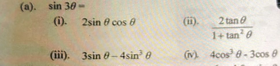 (a). sin 3 θ= (i). 2 sinθcosθ (ii). (2 tanθ)/(1+tan ^2θ) (iii). 3 sinθ ...