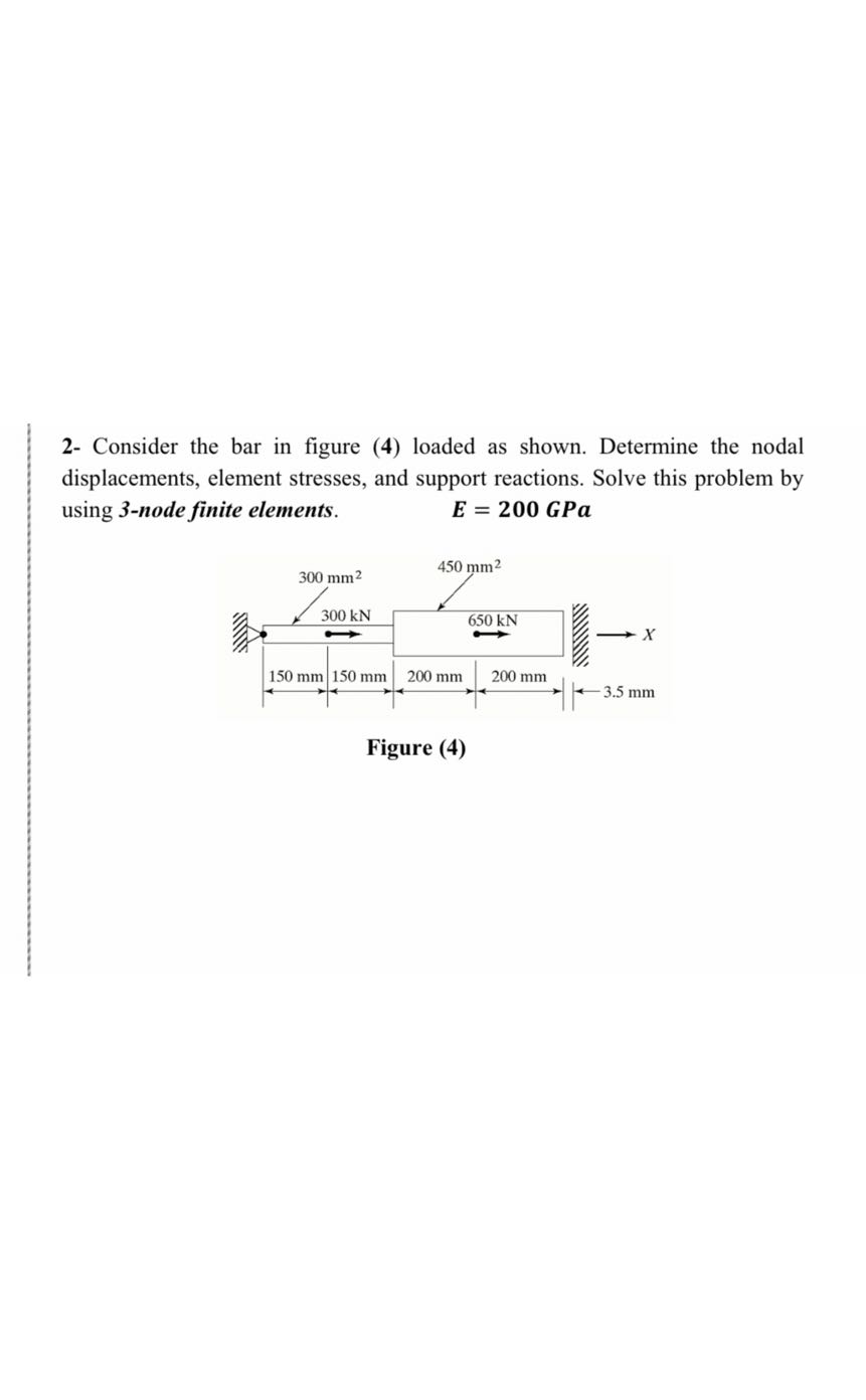 2- Consider the bar in figure (4) loaded as shown. Determine the nodal displacements, element ...