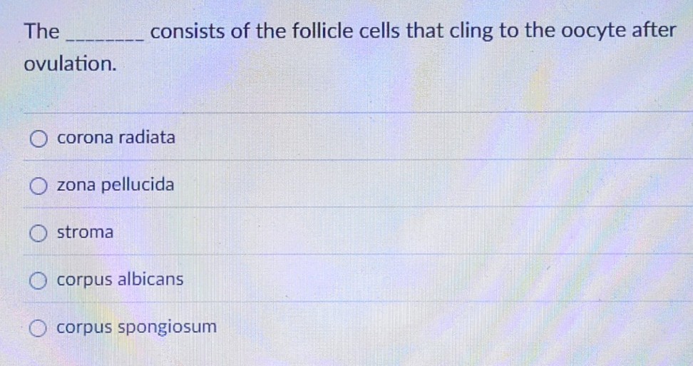 The consists of the follicle cells that cling to the oocyte after ...