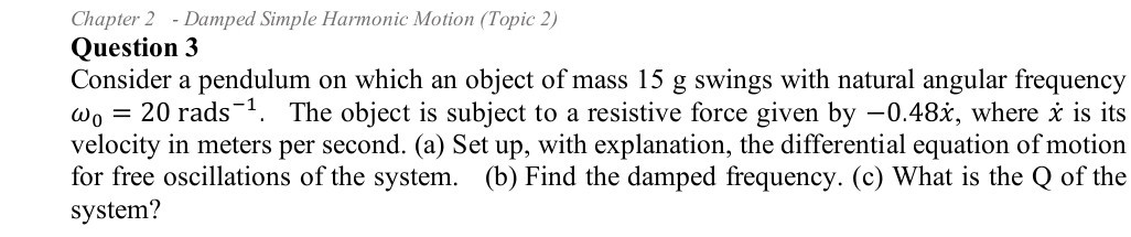 Chapter 2 - Damped Simple Harmonic Motion (Topic 2) Question 3 Consider ...