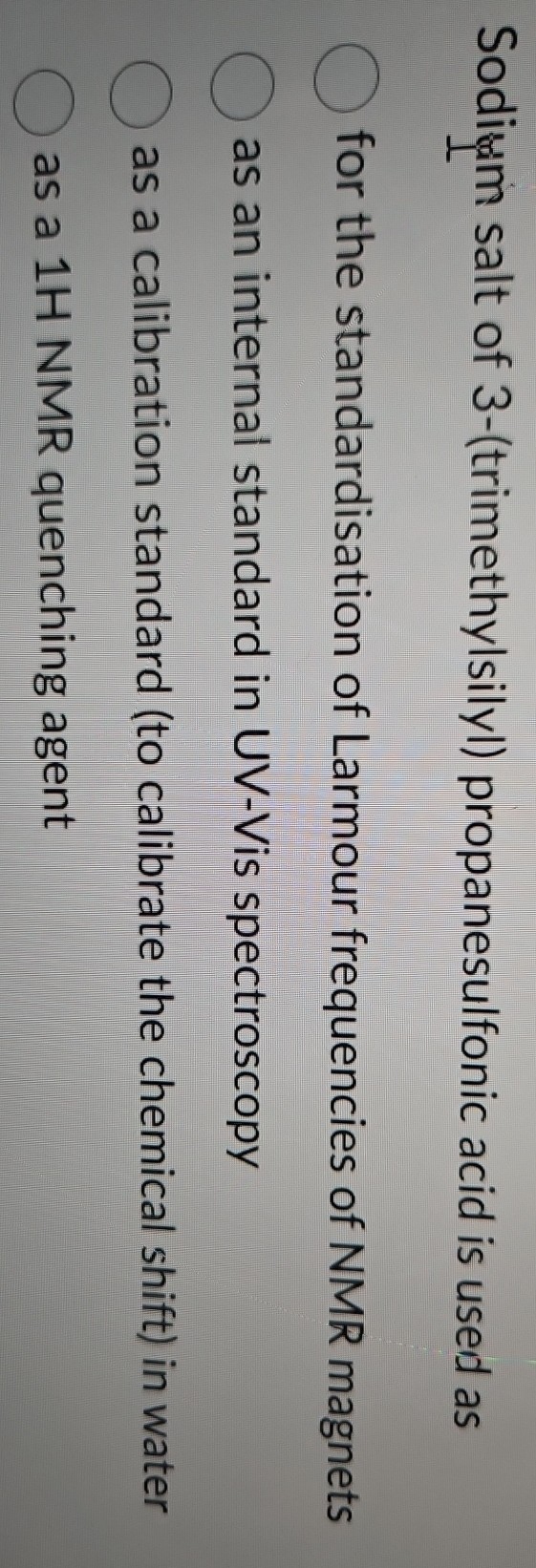 Sodium salt of 3-(trimethylsilyl) propanesulfonic acid is used as for ...