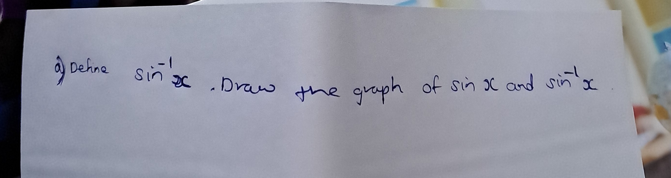 A) Define sin ^-1 x. Draw the graph of sin x and sin ^-1 x