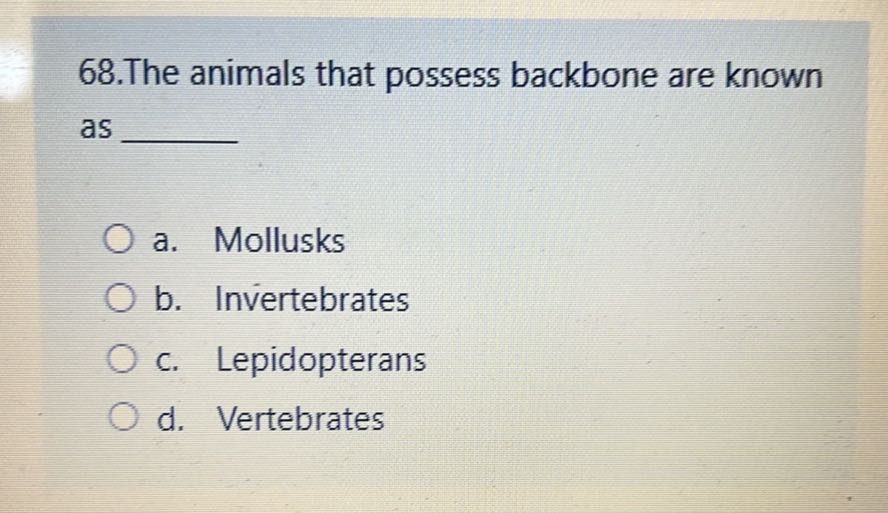68.The animals that possess backbone are known as a. Mollusks b ...