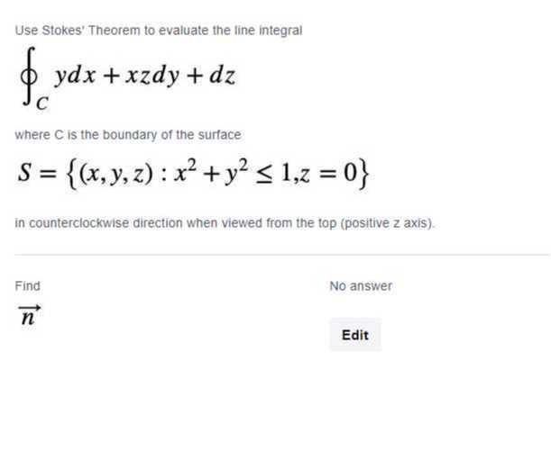 Use Stokes' Theorem to evaluate the line integral ∮C y d x+x z d y+d z where C is the boundary ...