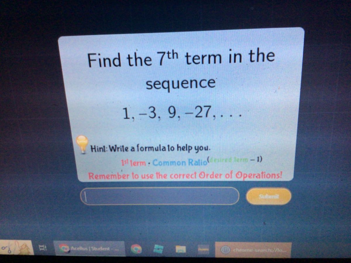 Find the 7^th term in the sequence 1,-3,9,-27, … Hint: Wrile a formula ...