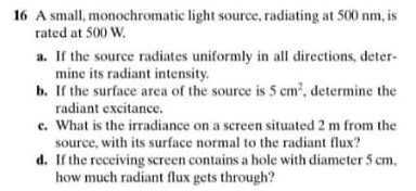 16 A small, monochromatic light source, radiating at 500 nm, is rated ...