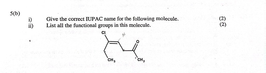 5(b) i) Give the correct IUPAC name for the following molecule. ii) List all the functional ...