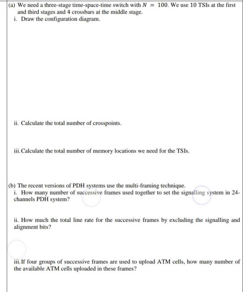 (a) We need a three-stage time-space-time switch with N=100. We use 10 ...
