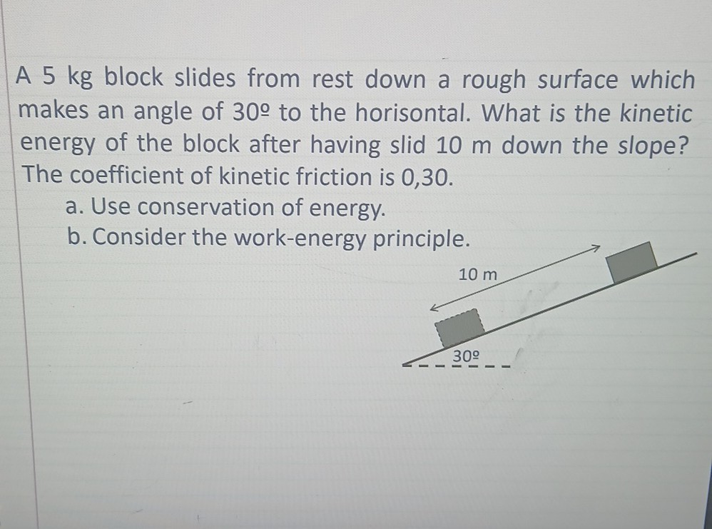 A 5 kg block slides from rest down a rough surface which makes an angle ...