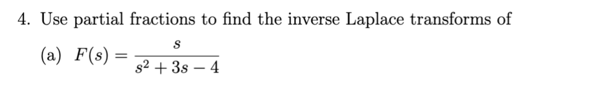 VIDEO solution: 4. Use partial fractions to find the inverse Laplace transforms of (a) F(s)=(s ...