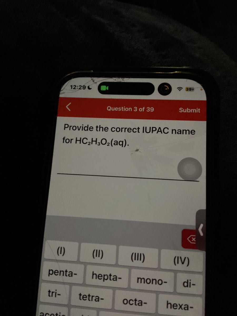 12:29 394 Question 3 of 39 Submit Provide the correct IUPAC name for ...