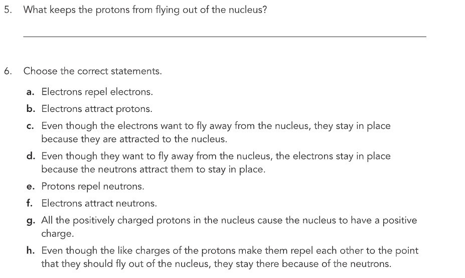 5. What keeps the protons from flying out of the nucleus? 6. Choose the ...