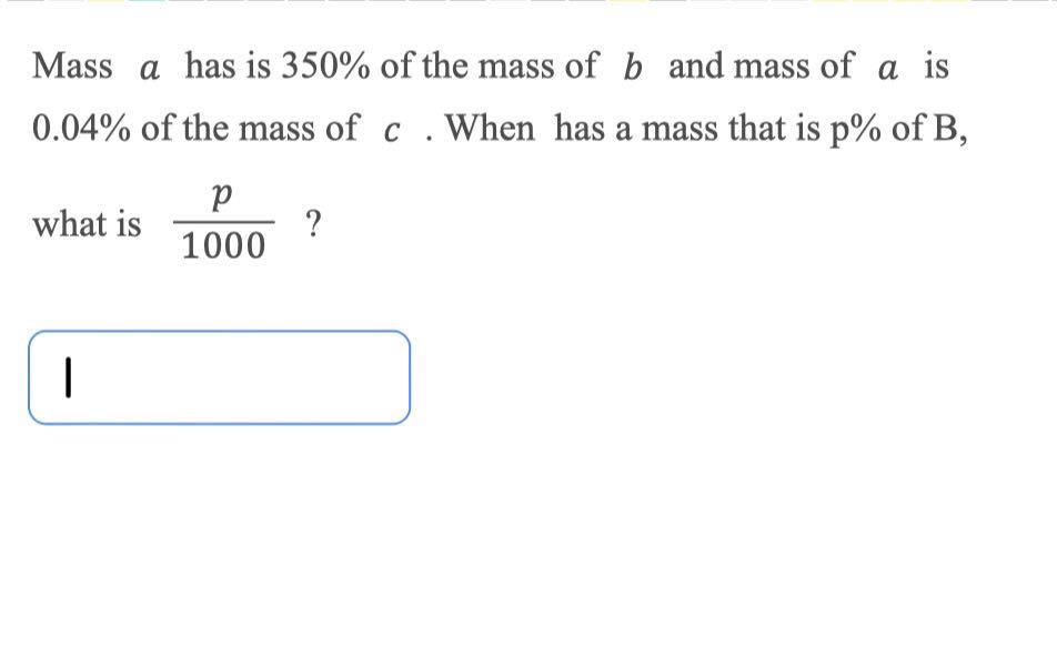 Mass a has is 350 % of the mass of b and mass of a is 0.04 % of the ...