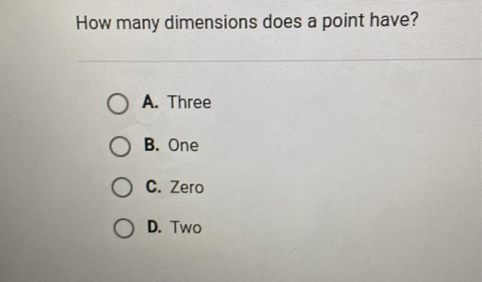 How many dimensions does a point have? A. Three B. One C. Zero D. Two