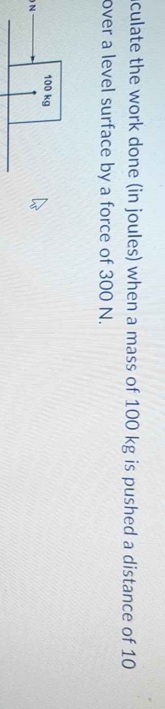 culate the work done (in joules) when a mass of 100 kg is pushed a ...