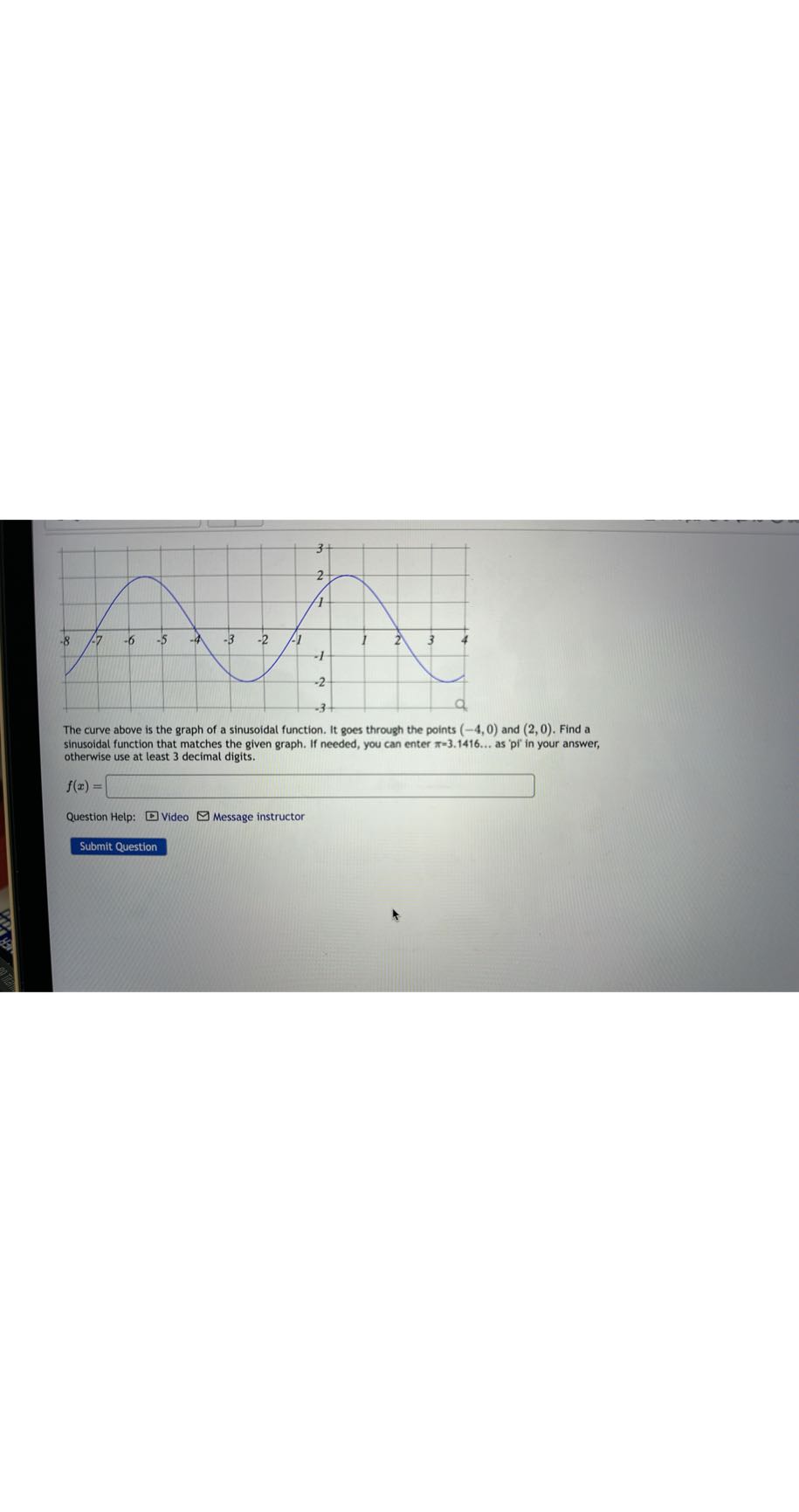 The curve above is the graph of a sinusoidal function. It goes through the points (-4,0) and (2 ...
