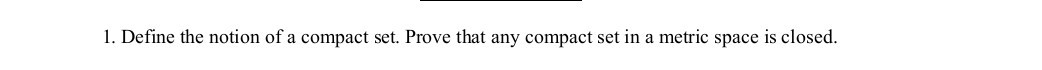 [GET ANSWER] 1. Define the notion of a compact set. Prove that any compact set in a metric space ...