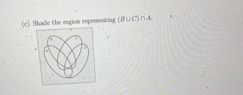 (c) Shade the region representing (B ∪ C) ∩ A. (c) Shade the region representing (B ∪ C) ∩ A.