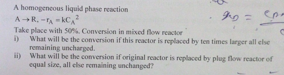 A homogeneous liquid phase reaction A→R,-rA=kCA^2 Take place with 50 % ...