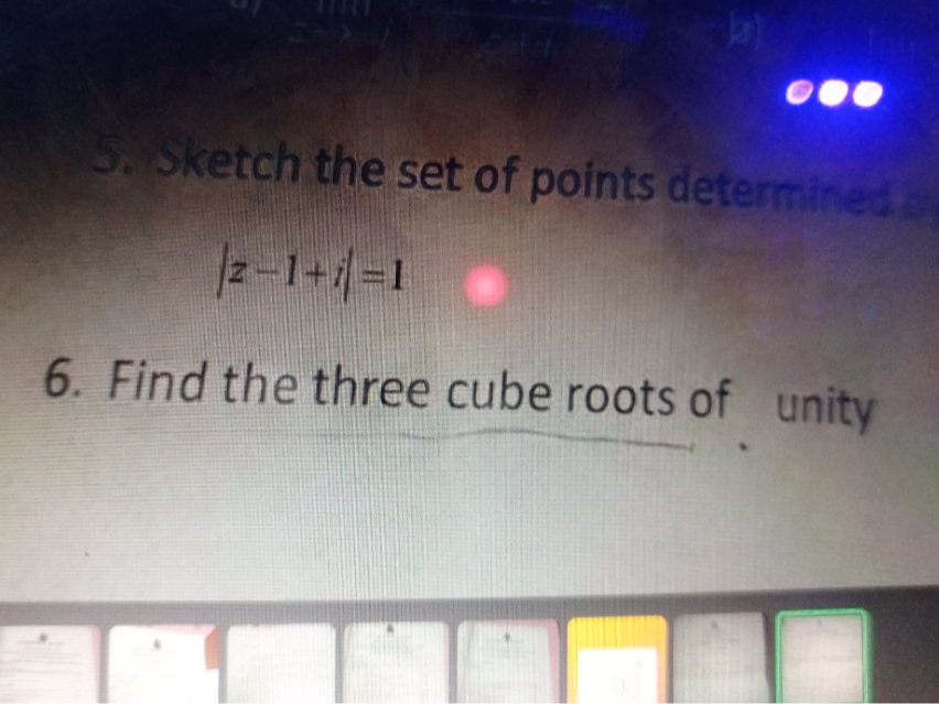 5. Sketch the set of points determined. |z-1+i|=1 6. Find the three ...