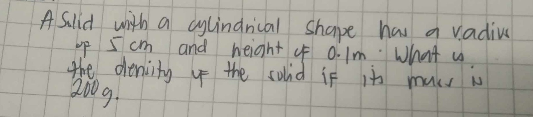 A sulid with a cylindrical shape has a vadivs op 5 cm and height of 0.1 ...