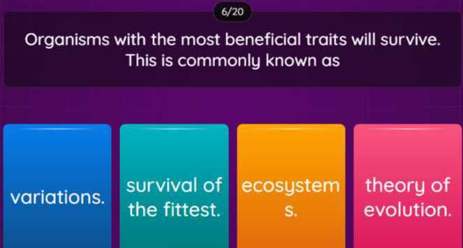 6 / 20 Organisms with the most beneficial traits will survive. This is ...